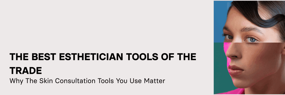 The Best Esthetician Tools of the Trade: Why The Skin Consultation ...