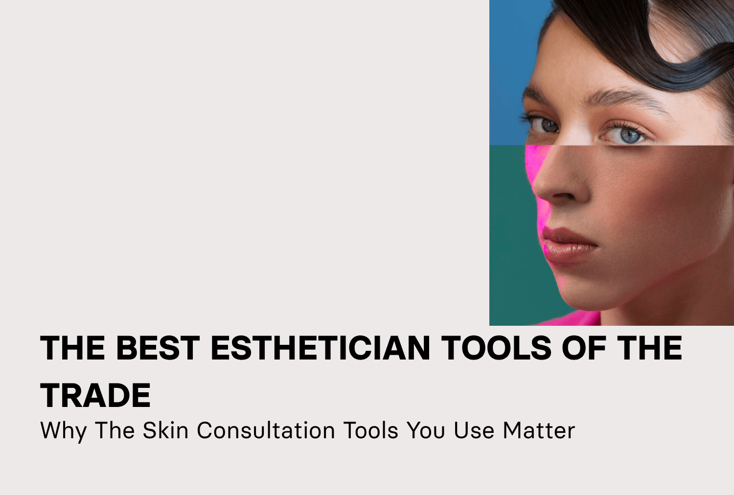 The Best Esthetician Tools of the Trade: Why The Skin Consultation Tools You Use Matter - Sylton